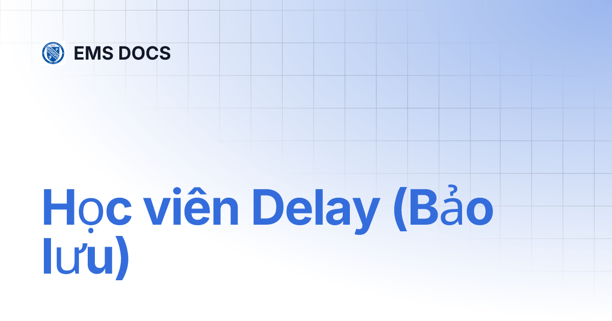 Học viên Delay (Bảo lưu) | EMS DOCS